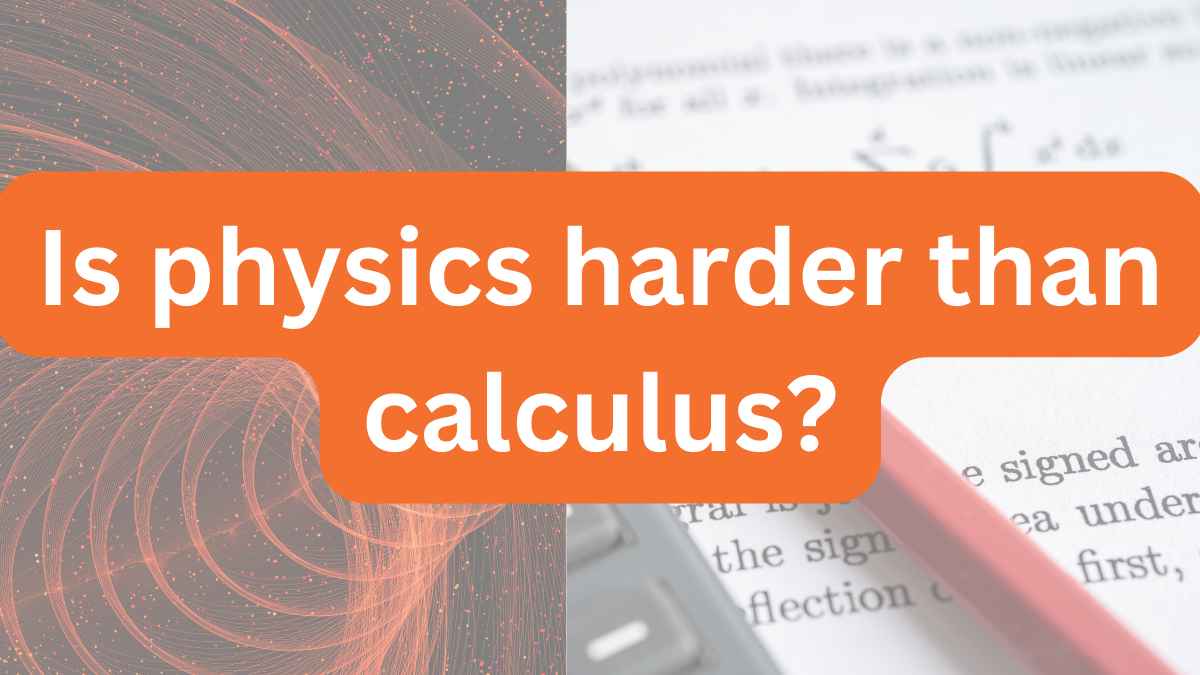 Is Physics Harder Than Calculus Is Physics Harder Than Calculus